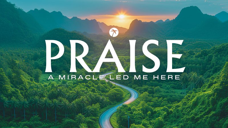 PRAISE: A Miracle Led Me Here | Bonita Valley Community Church