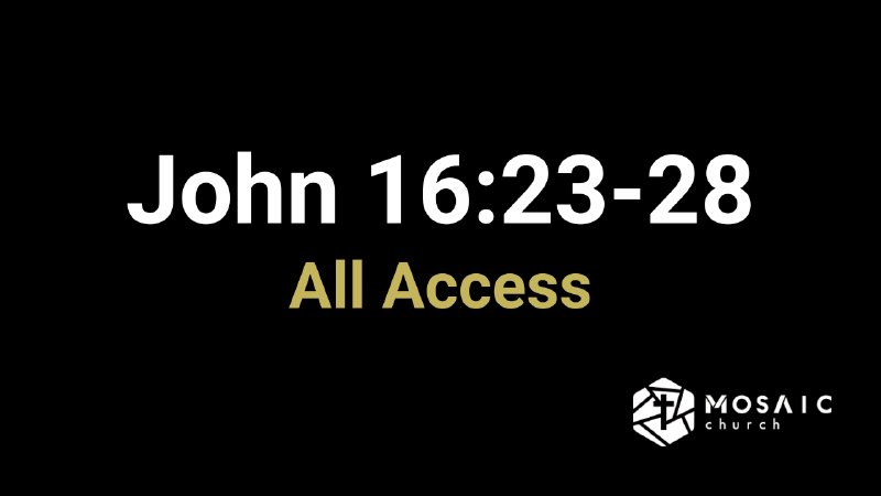 John 16:23-28 - All Access | Mosaic Church NPR