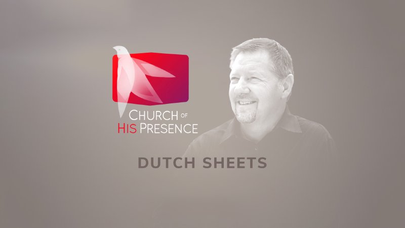 Dutch Sheets | Church of His Presence