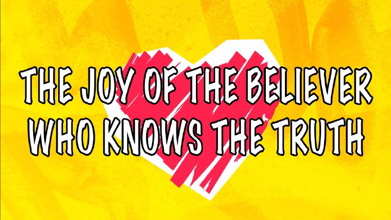 THE JOY OF THE BELIEVER WHO KNOWS THE TRUTH | House On The Rock Family ...
