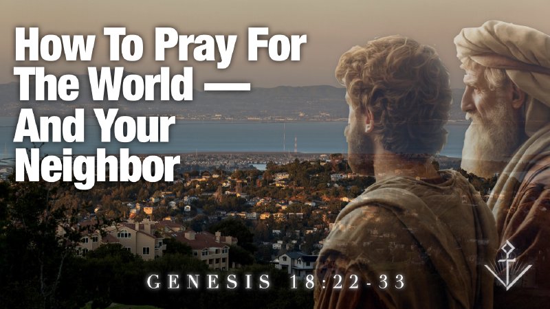 How To Pray For The World — & Your Neighbor | Gen 18:22-33 | Calvary ...
