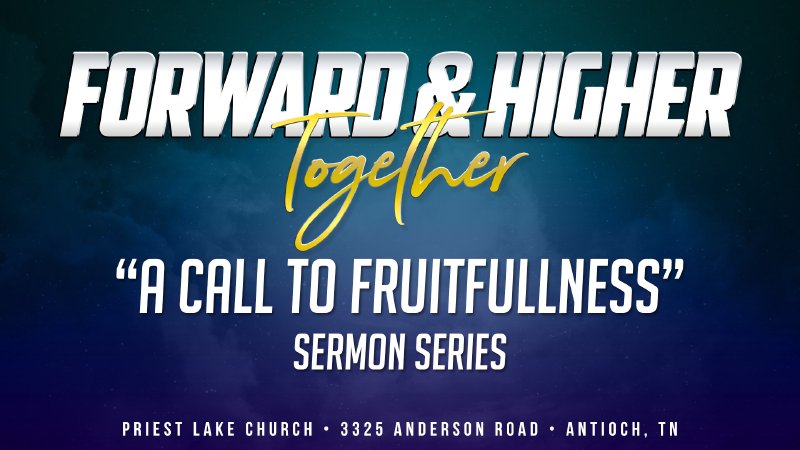 Forward & Higher Together: A Call to Fruitfulness | Priest Lake Church