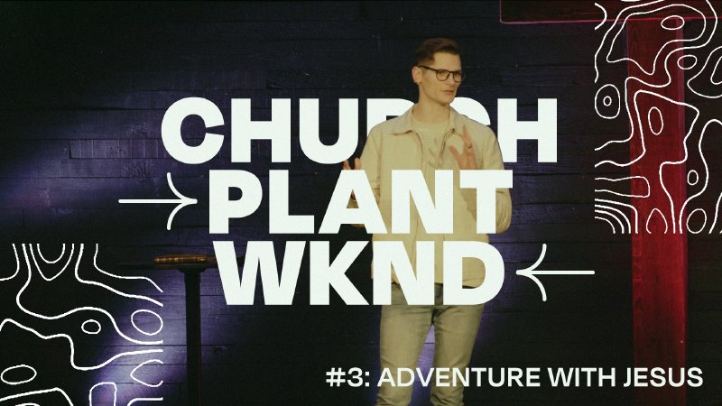 #3: Adventure with Jesus: Church Plant Weekend | NEXT Community Church