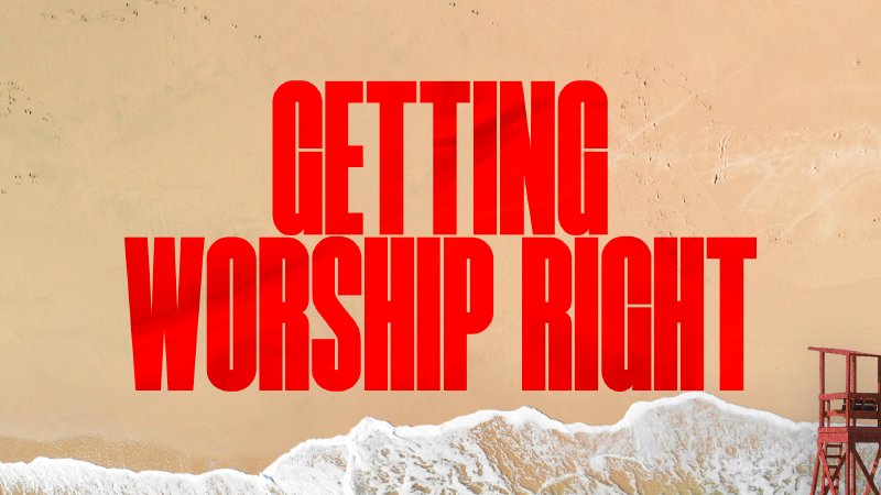 Getting Worship Right | Christ Place Church
