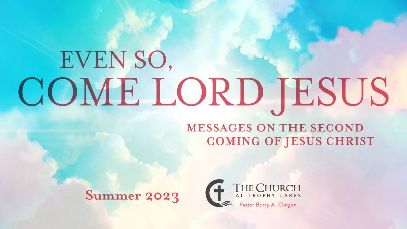 Even So, Come Lord Jesus | The Church at Trophy Lakes