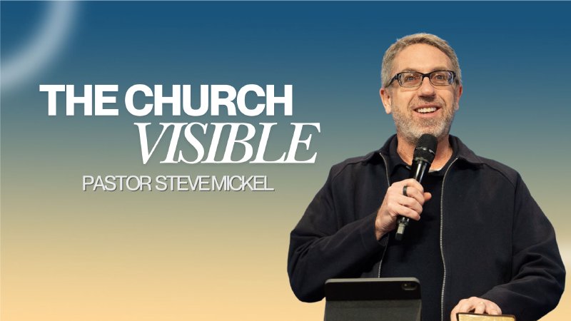 The Church Visible | Pastor Steve Mickel | Northwest Foursquare Church