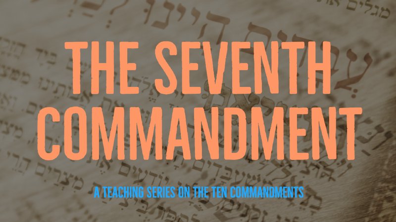 12. The Seventh Commandment | Cornerstone Church Orlando