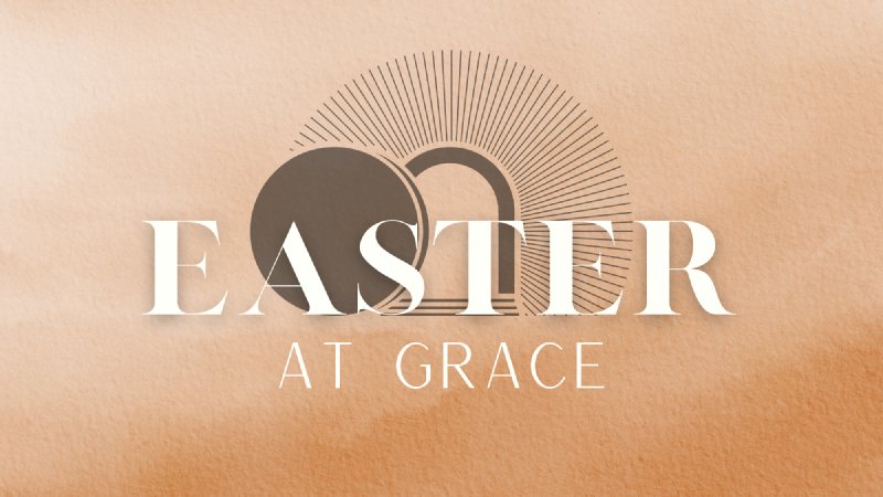 Easter at Grace | Grace Community Church - MI - 49426