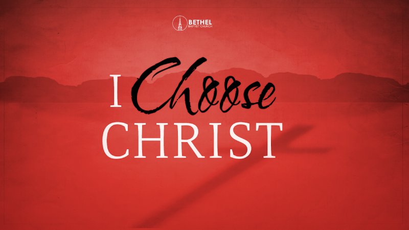 I Choose Christ | Bethel Baptist Church - IN