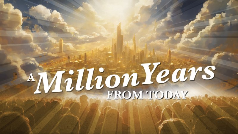 A Million Years From Today | Philadelphia Baptist Church