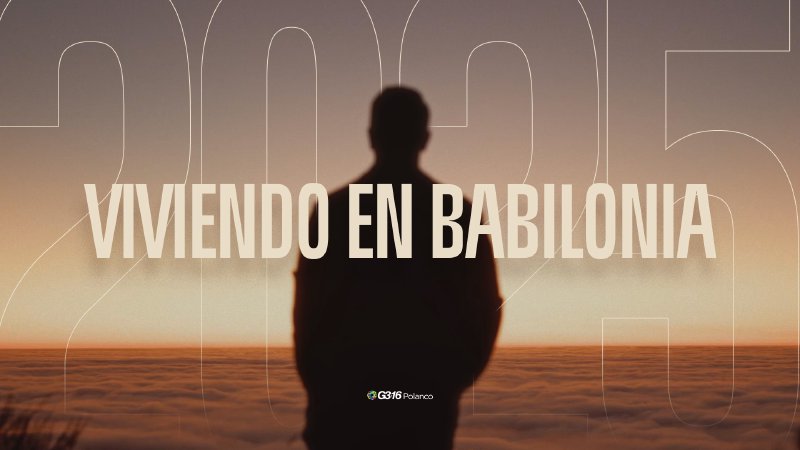 2025 Viviéndo en Babilonia | G3:16 Polanco