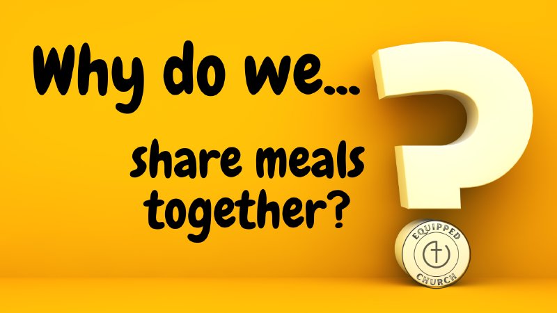 Why do we share meals together? | Equipped Church | Church in Highlands ...