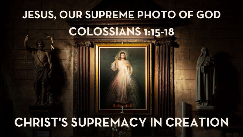 Jesus, Our Supreme Photo Of God || Christ's Supremacy in Creation ...