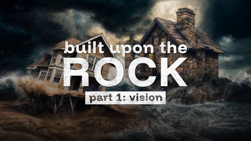 Built Upon The Rock - Part 1: Vision | Ark Church