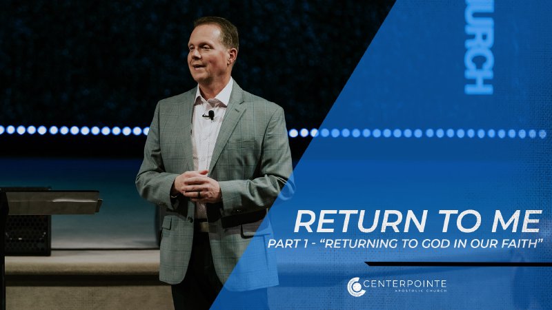 Part 1 - Returning to God in Our Faith | Centerpointe Apostolic Church