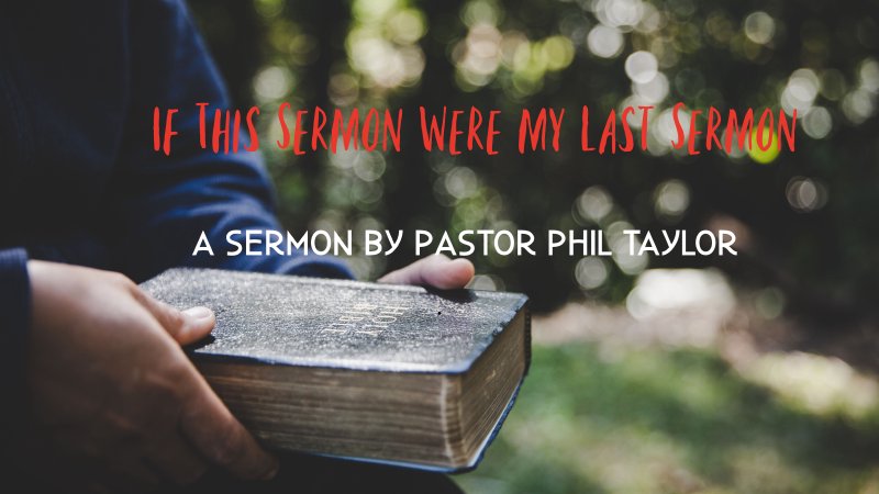 If this sermon were my last sermon | Batavia Baptist Temple