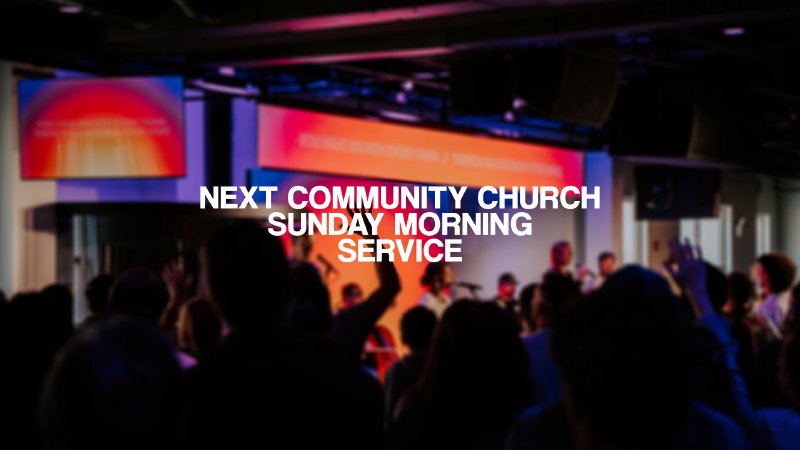 NEXT COMMUNITY CHURCH Live Sunday Morning Service at 10:30a | NEXT ...