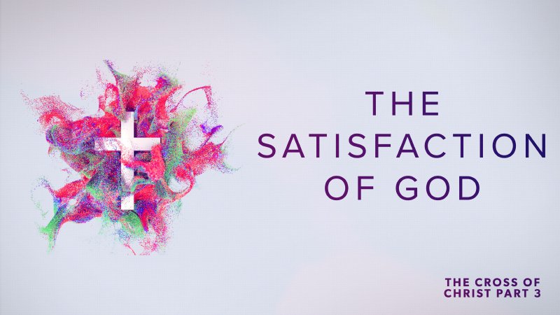 The Satisfaction of God - PART 3: THE CROSS OF CHRIST | Grace Church on ...