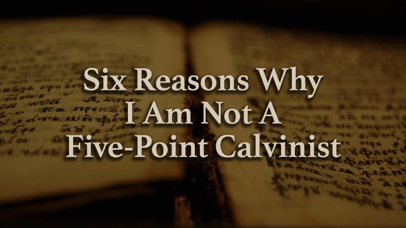 Six Reasons Why I Am Not a Five-Point Calvinist (Part 1) | LifePoint ...