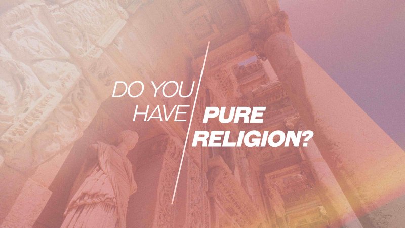 Do You Have Pure Religion? | Pickett's Mill Baptist Church