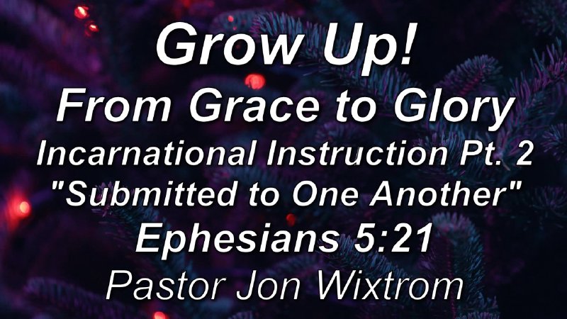 Grow Up! From Grace to Glory: Incarnational Instruction Pt. 2 ...