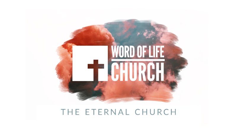 The Eternal Church | Word of Life Church