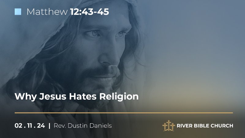 Why Jesus Hates Religion | River Bible Church