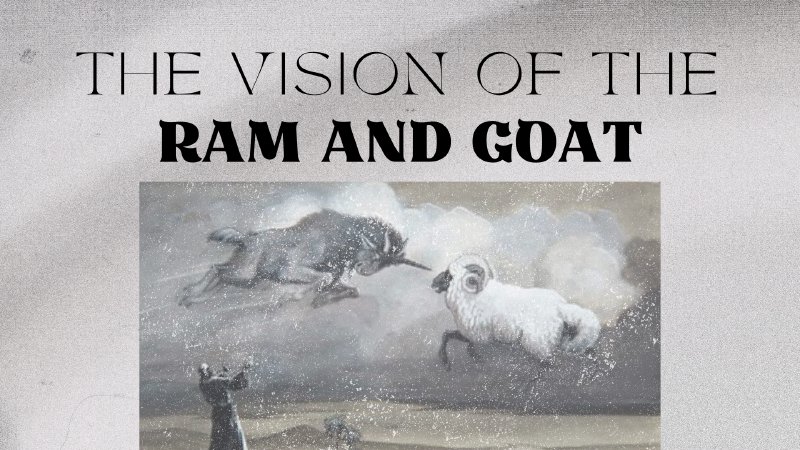 The Vision of the Ram and Goat | Community Harvest Church