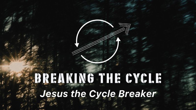Breaking the Cycle: Jesus the Cycle Breaker | First Baptist Church in Savoy