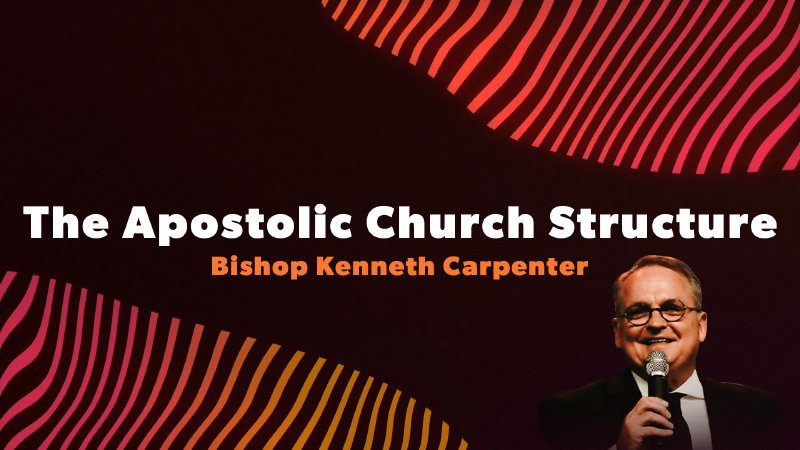 "The Apostolic Church Structure" - Bishop Kenneth Carpenter [July 19 ...