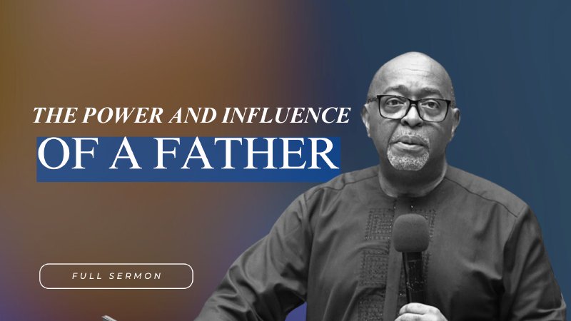THE POWER AND INFLUENCE OF A FATHER | GLA Lagos (HQ)