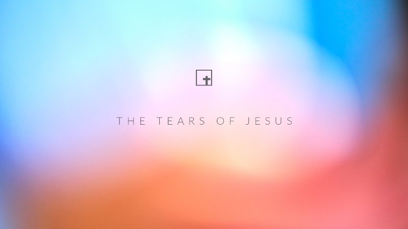 The Tears of Jesus | Word of Life Church