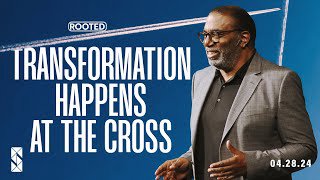 TRANSFORMATION HAPPENS AT THE CROSS | Stones Church