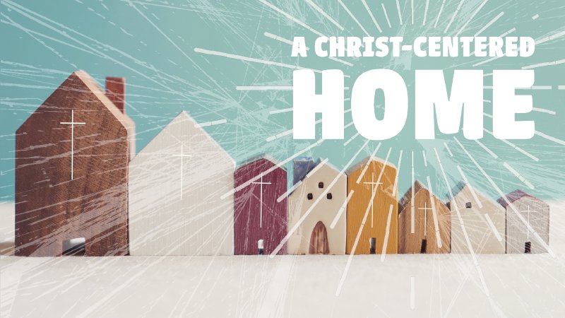 The Christ-centered home | Man O War Church