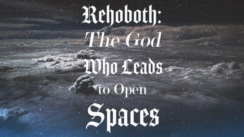 Rehoboth: The God Who Leads to Open Spaces | North Cleveland Church of God