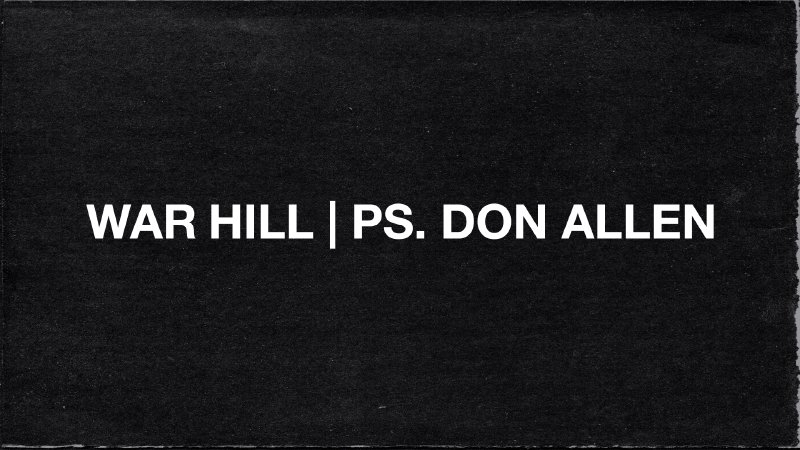 WAR HILL | PS. DON ALLEN | The Church @ War Hill