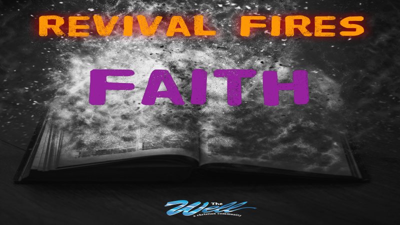 Revival Fires - Faith | The Well Christian Community Church