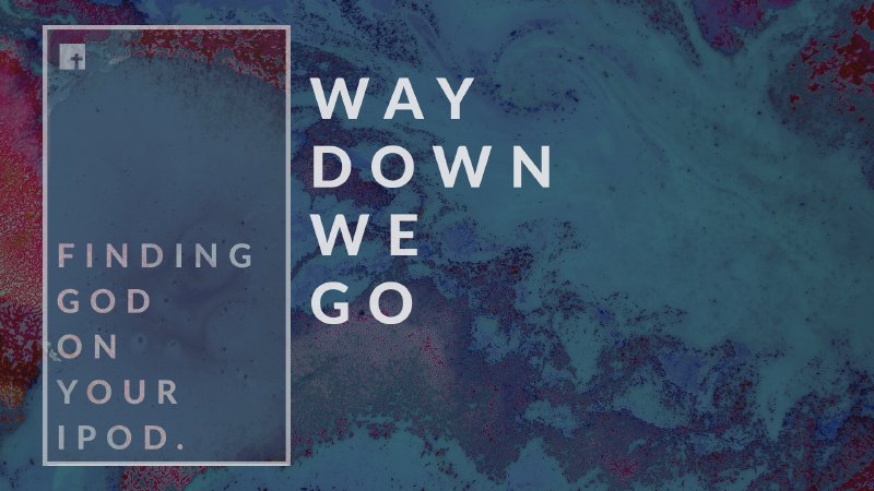 Way Down We Go | Word of Life Church
