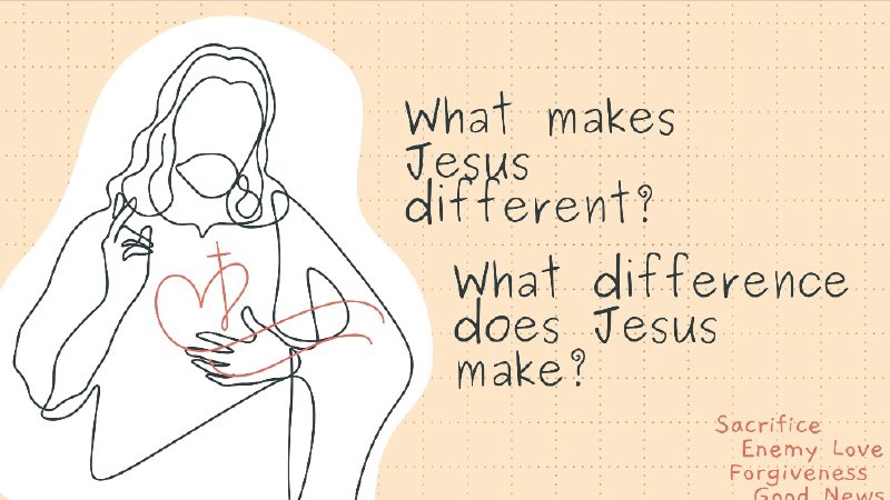 What makes Jesus different? What difference does Jesus make ...