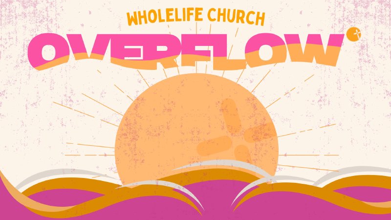 Overflow | WholeLife Church