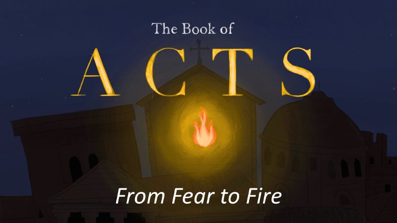 From Fear to Fire- The Book of Acts Part 4 | Grace Church on the Mount