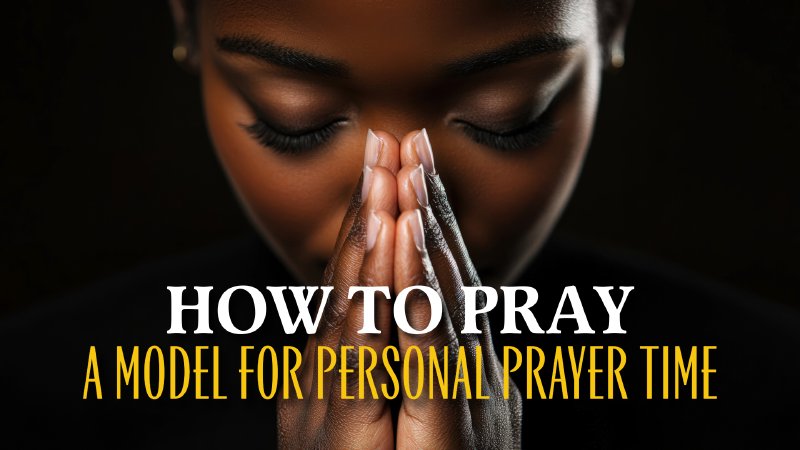 How to Pray: A Model for Personal Prayer Time | Bishop RC Blakes, Jr ...