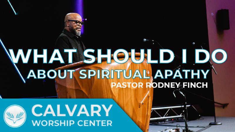 What Should I Do About Spiritual Apathy? | Calvary Worship Center