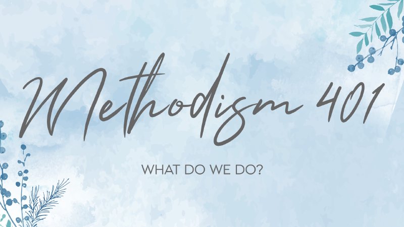 Methodism 401 - What do we do? | First-Centenary United Methodist