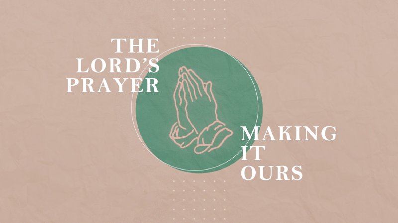 The Lords Prayer - Making it Ours | Compelled Church