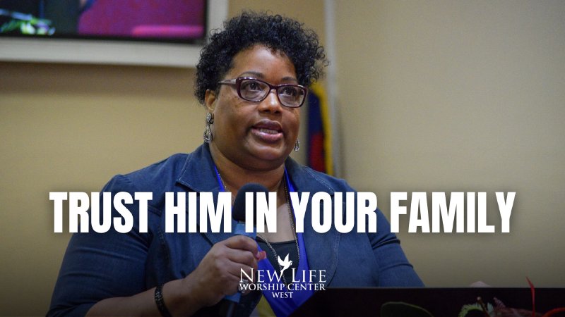 Trust Him in Your Family | New Life Worship Center