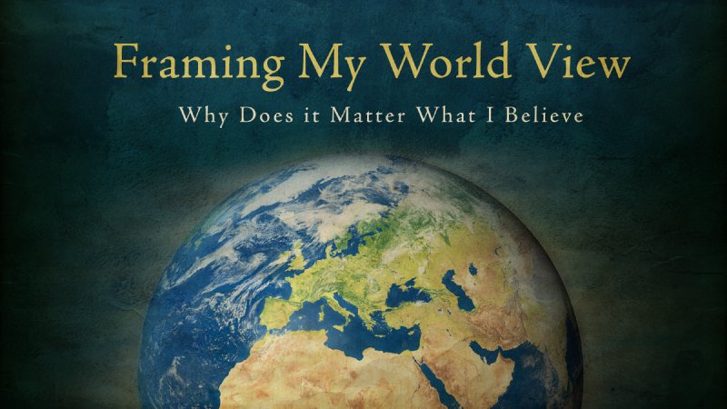 Framing My World View: Why Does It Matter What I Believe | Pine Valley ...