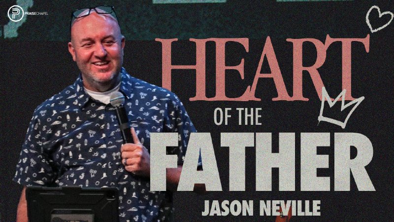 "The Heart of a Father" with Pastor Jason Neville | Praise Chapel ...