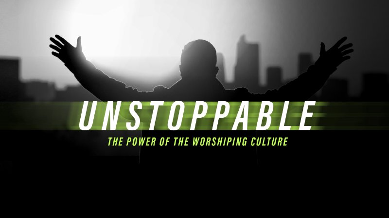 Unstoppable (The Power of a Worshipping Culture) | Crossroads Community ...