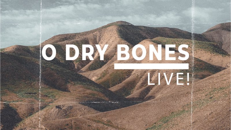 O Dry Bones, Wake! | Abundant Grace Community Church